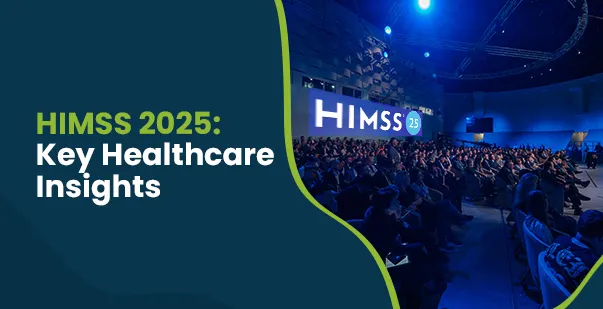 HIMSS 2025: Key Insights for Healthcare Experts